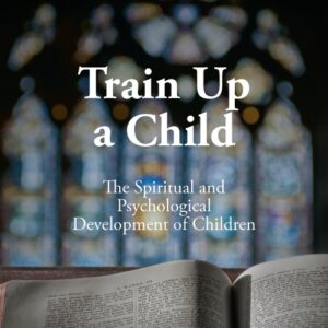 Train Up a Child: The Spiritual and Psychological Development of ...